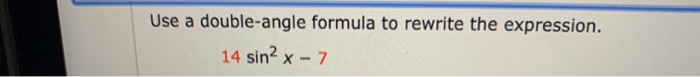 Solved Use a double-angle formula to rewrite the expression. | Chegg.com