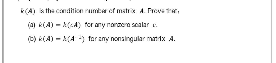Solved k(A) is the condition number of matrix A. Prove that: | Chegg.com