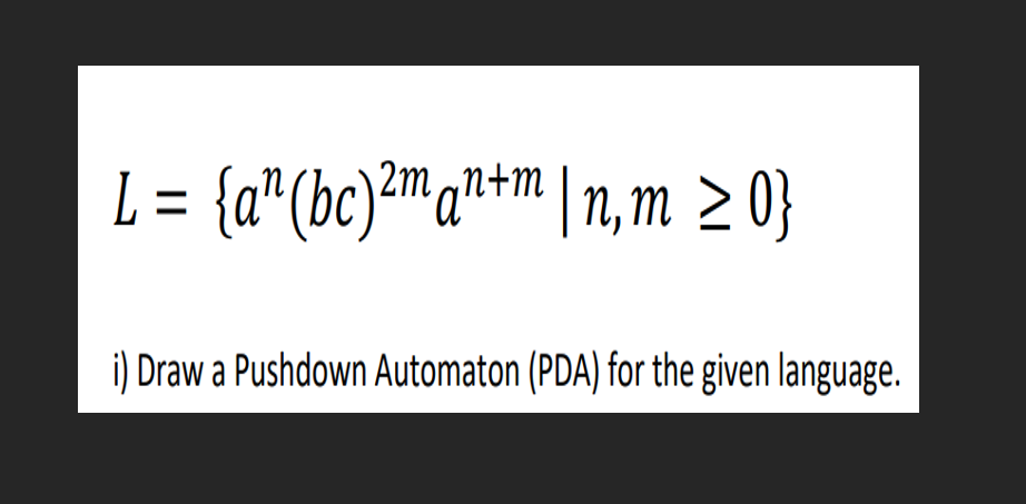Solved L={an(bc)2man+m|n,m≥0};draw a push down automata(PDA) | Chegg.com