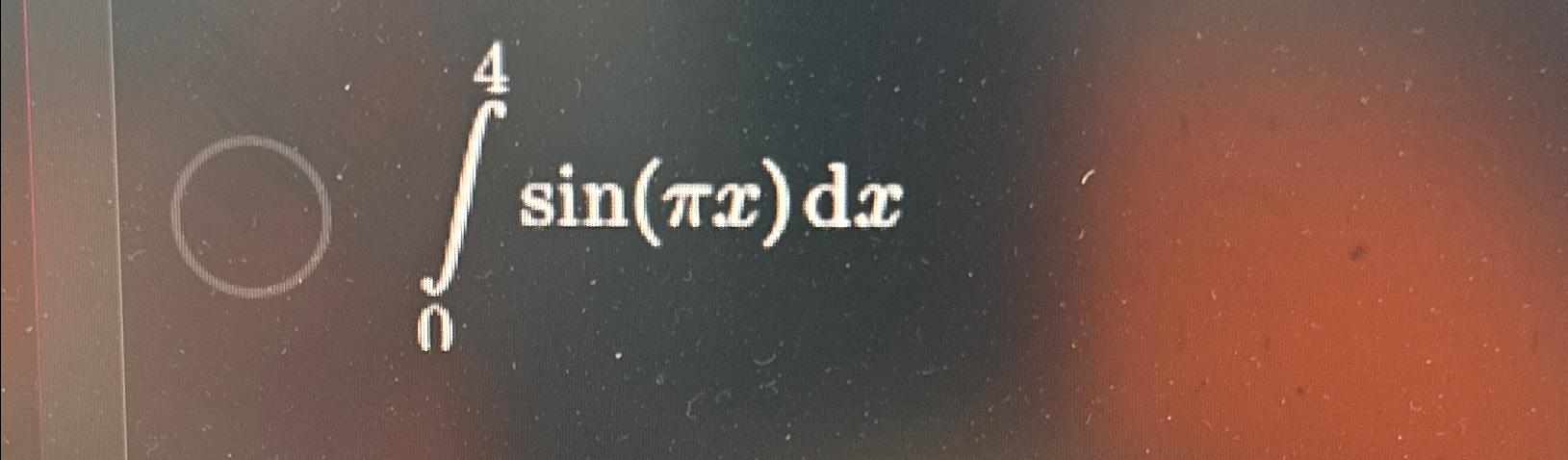 Solved ∫04sin(πx)dx | Chegg.com
