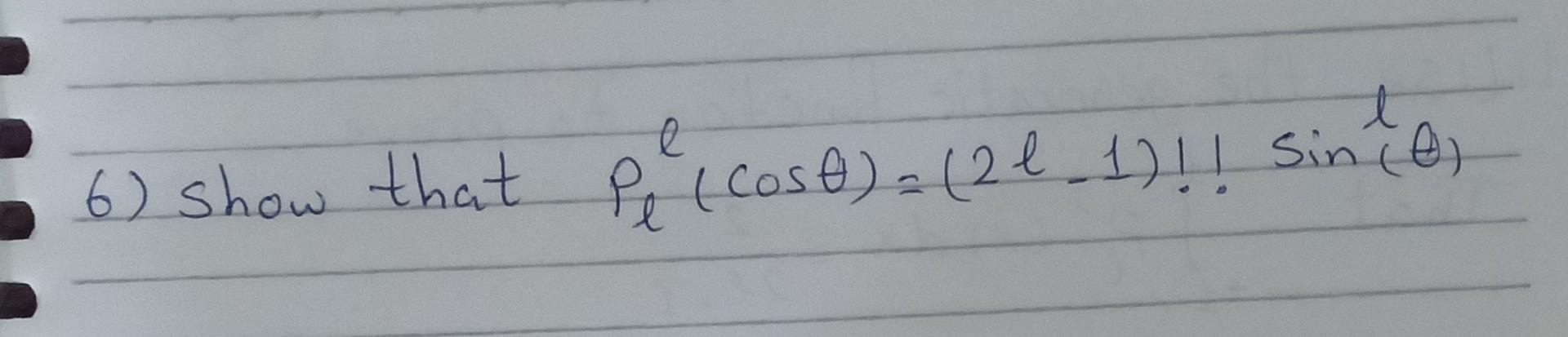 Solved 6) Show that Pll(cosθ)=(2l−1)!!sinl(θ) | Chegg.com
