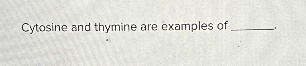 Solved Cytosine and thymine are examples of | Chegg.com