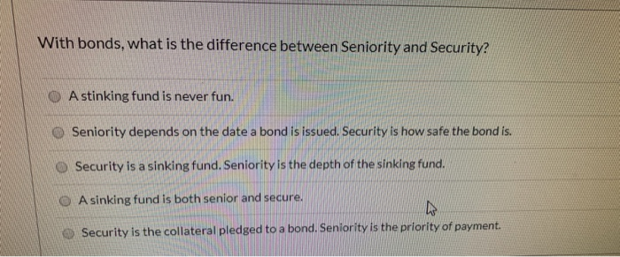 Solved With bonds, what is the difference between Seniority | Chegg.com