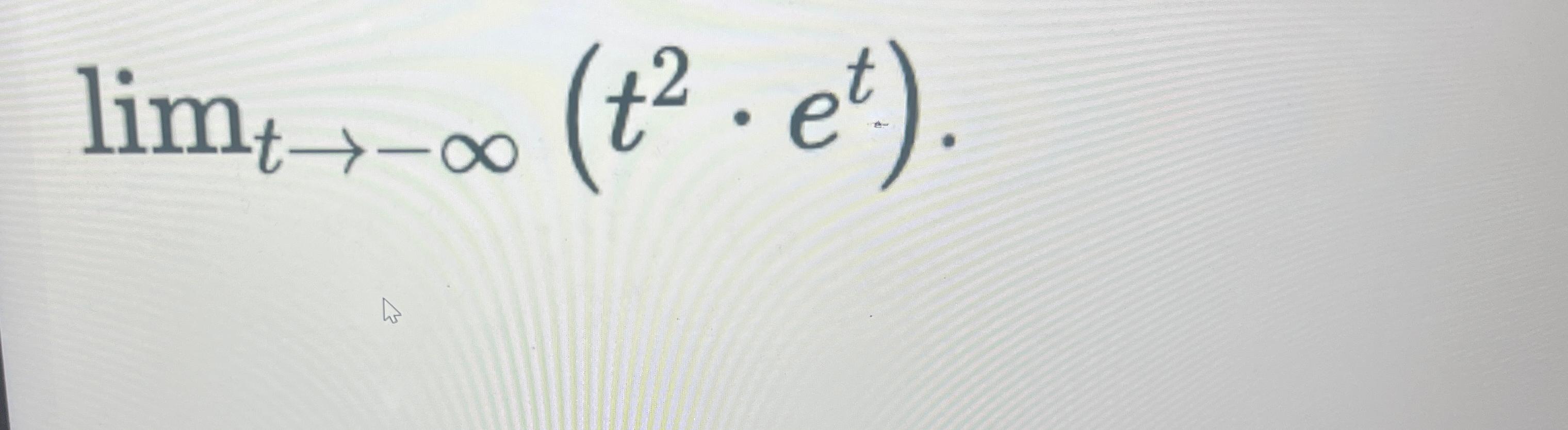 Solved limt→-∞(t2*et) | Chegg.com