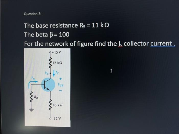Solved Question 2: The base resistance RB=11kΩ The beta | Chegg.com