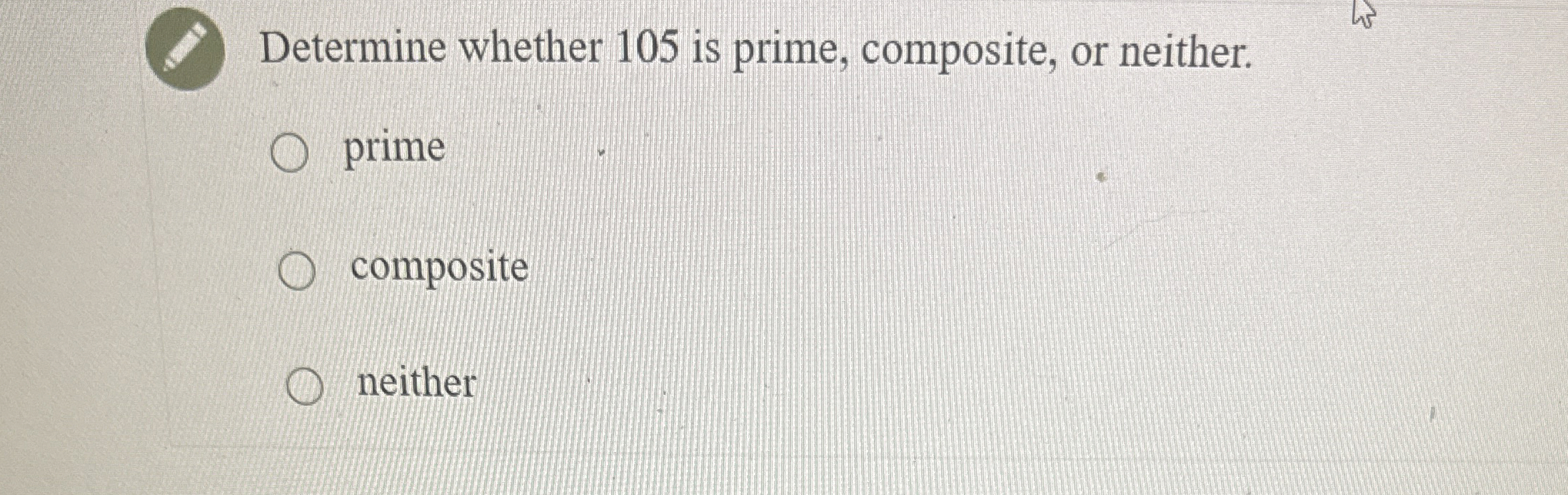 Solved Determine whether 105 ﻿is prime, composite, or | Chegg.com