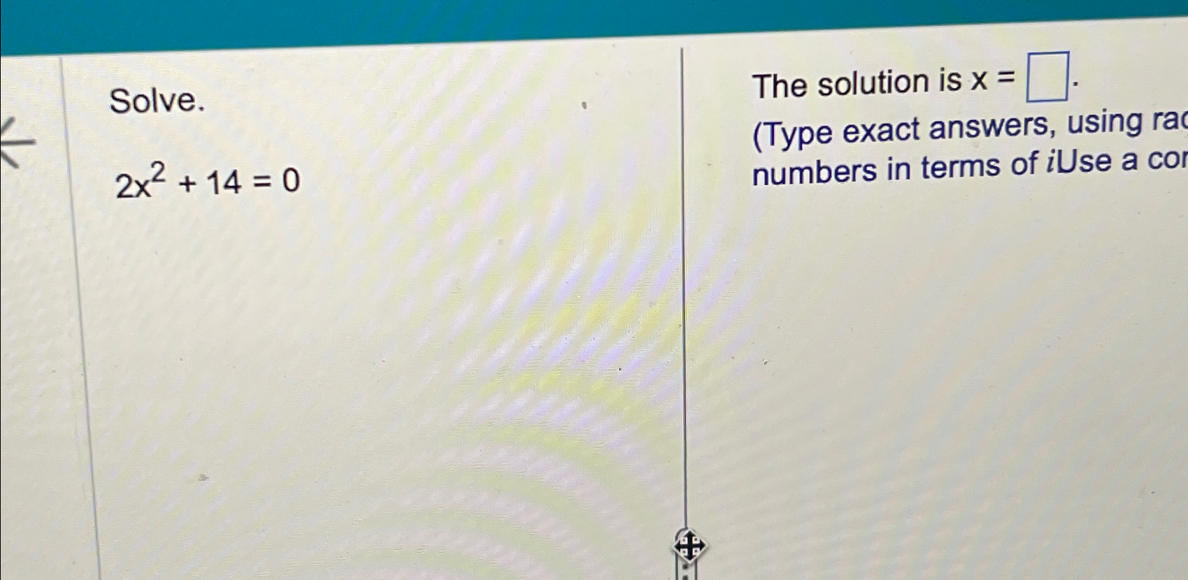 Solved Solve.2x2+14=0The solution is x=(Type exact answers, | Chegg.com