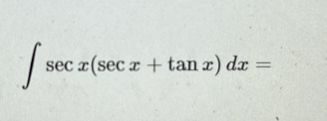 Solved ∫secx(secx+tanx)dx= | Chegg.com Solved ∫secx(secx+tanx)dx= | Chegg.com