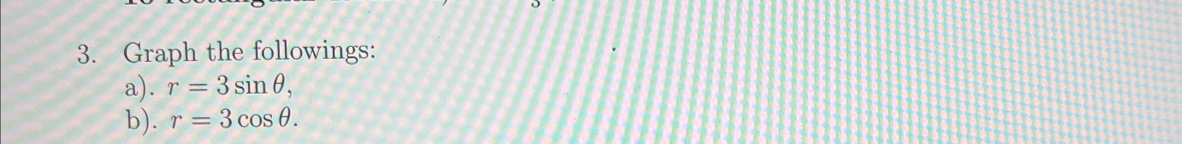 Solved Graph the followings:a). r=3sinθ,b). r=3cosθ. | Chegg.com