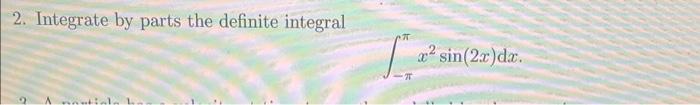 Solved 2. Integrate by parts the definite integral | Chegg.com