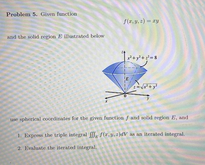 Solved Problem 5. Given function f(x,y,z)=xy and the solid | Chegg.com