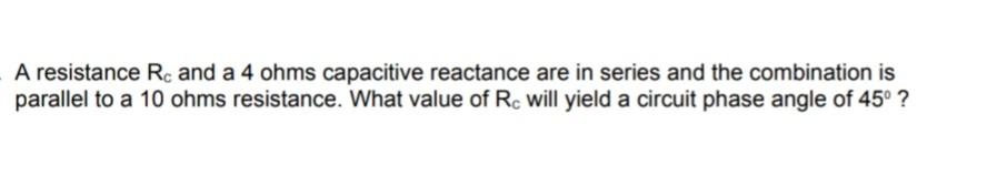 Solved A resistance Rc and a 4 ohms capacitive reactance are | Chegg.com