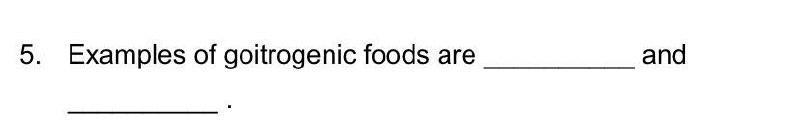 5. Examples of goitrogenic foods are and | Chegg.com
