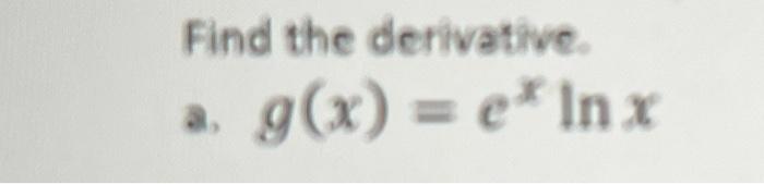 Solved Find the derivative. a. g(x)=exlnx | Chegg.com