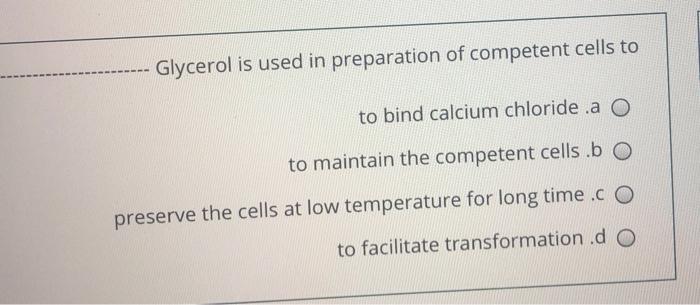 Solved Glycerol is used in preparation of competent cells to | Chegg.com