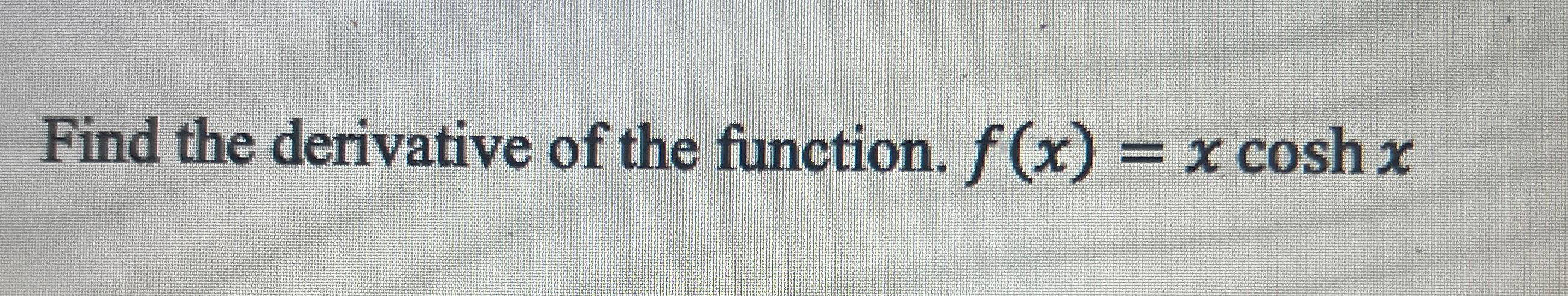Solved Find the derivative of the function. f(x)=xcoshx | Chegg.com