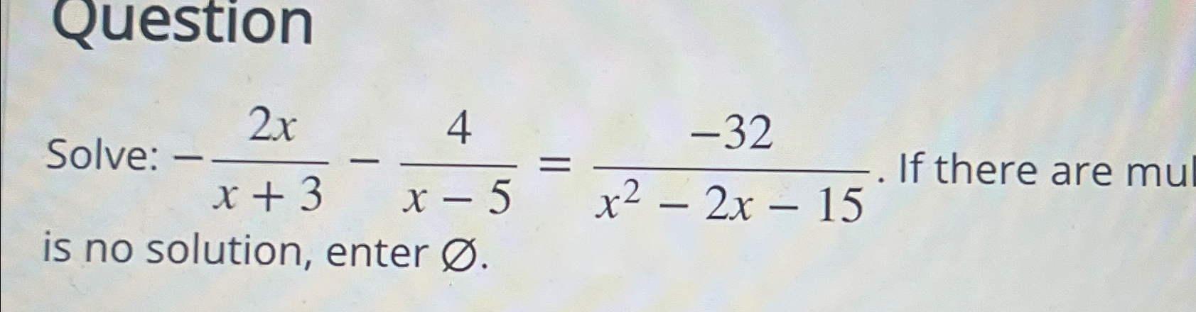 Solved QuestionSolve: -2xx+3-4x-5=-32x2-2x-15. ﻿If there are | Chegg.com