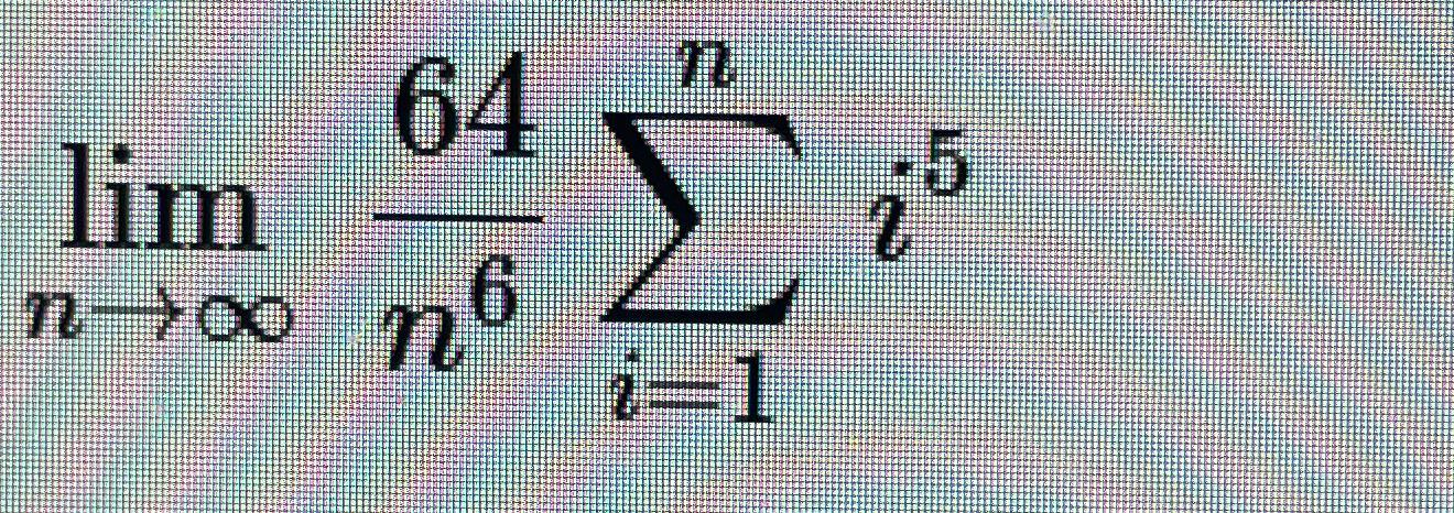 Solved limn→∞64n6∑i=1ni5 | Chegg.com