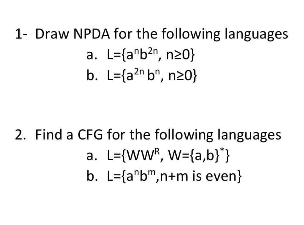 Solved 1- Draw NPDA for the following languages a. L={a"b2n, | Chegg.com