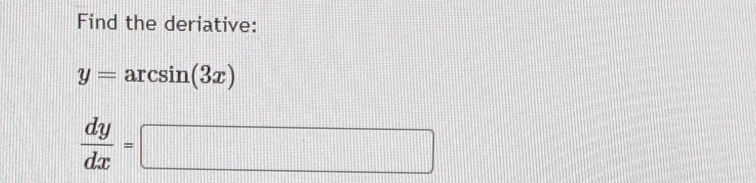 Solved Find the deriative:y=arcsin(3x)dydx= | Chegg.com