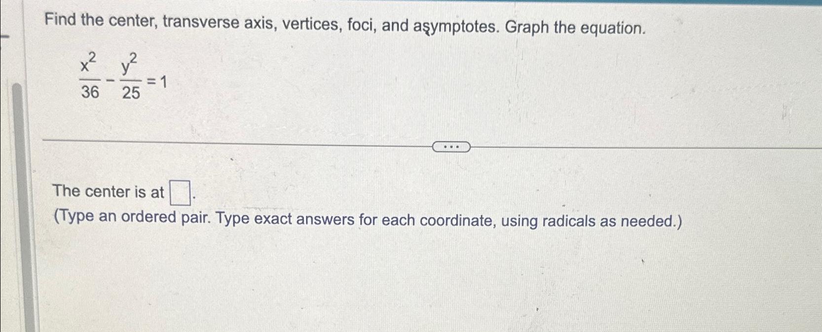 Solved Find the center, transverse axis, vertices, foci, and | Chegg.com