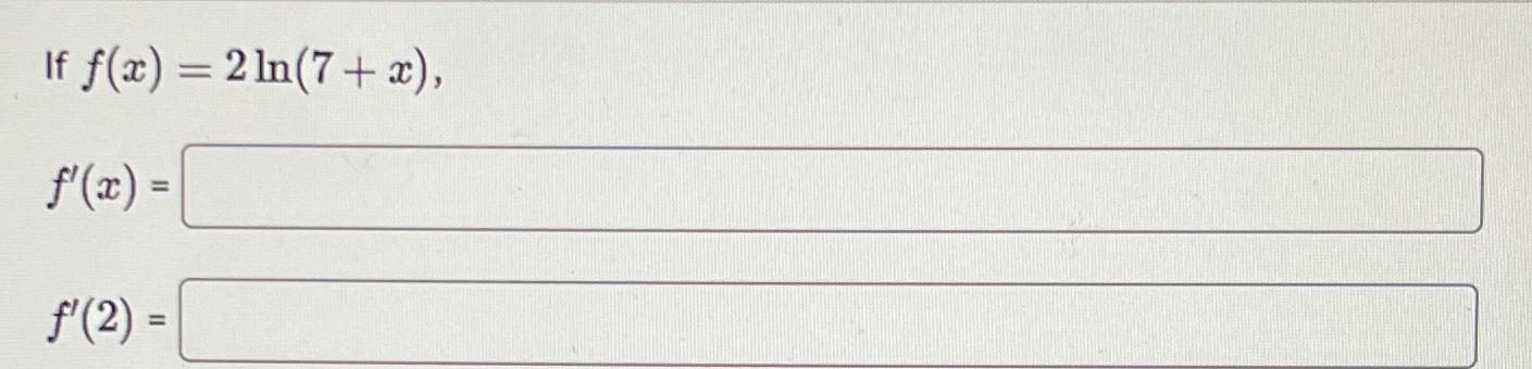 Solved If f(x)=2ln(7+x),f'(x)= f'(2)= | Chegg.com