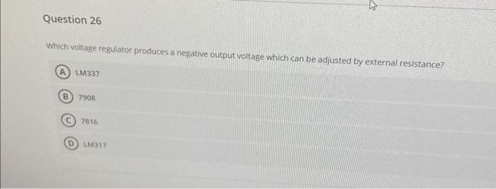 Solved Question 26 Which voltage regulator produces a | Chegg.com