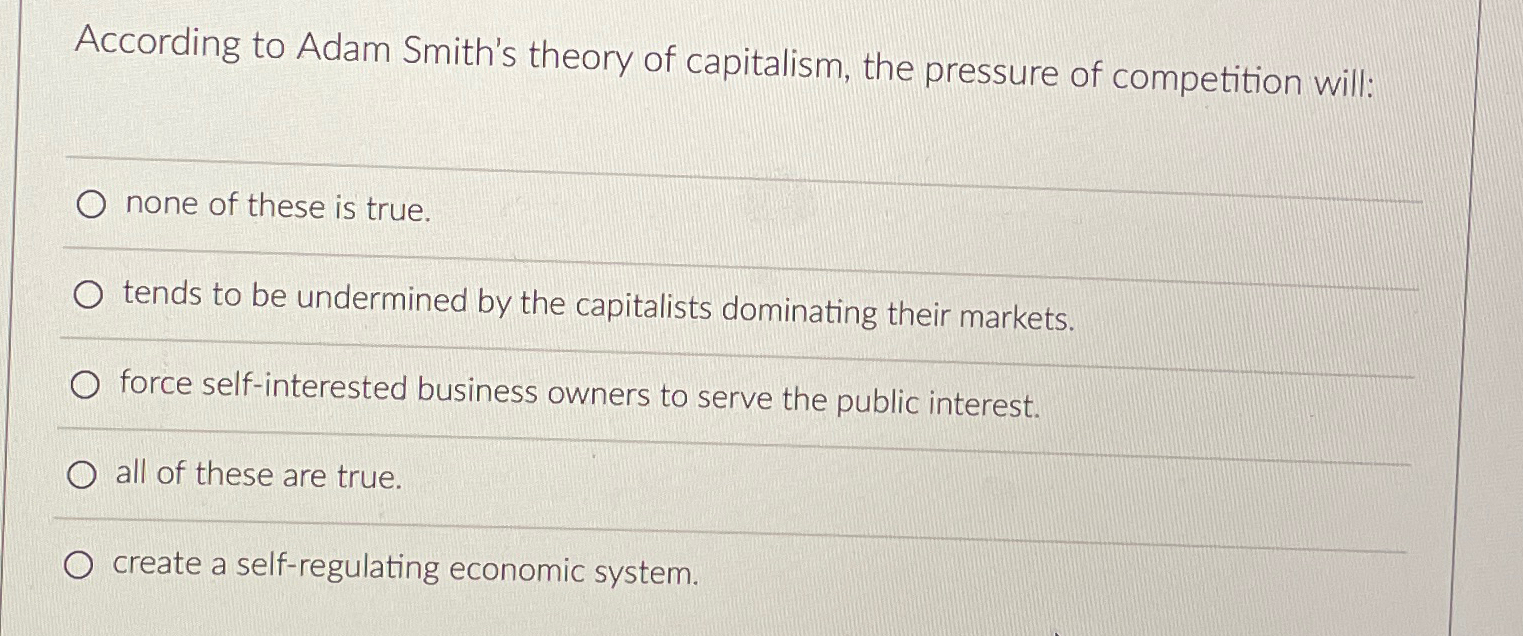Solved According to Adam Smith's theory of capitalism, the | Chegg.com