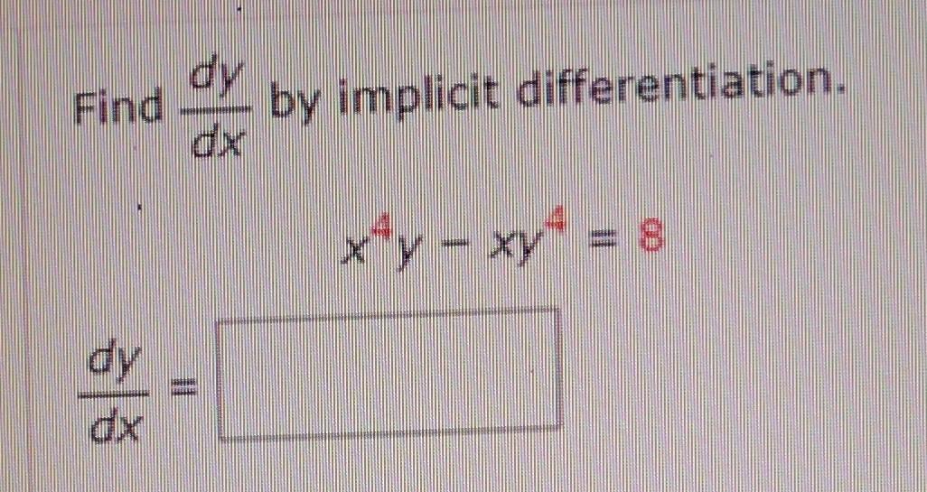 Solved Find dy/dx by implicit differentiation . x⁴y - xy⁴ = | Chegg.com