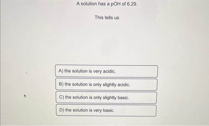 Solved A solution has a pOH of 6.29. This tells us | Chegg.com