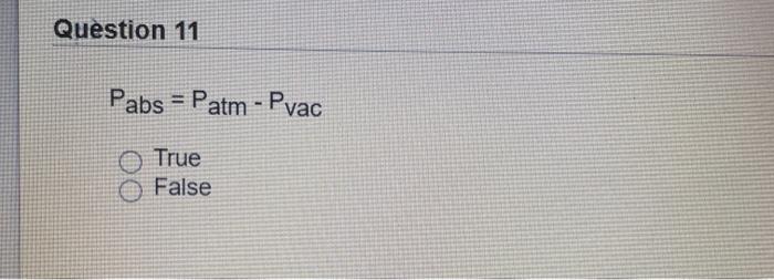 Solved Question 11 Pabs = Patm - Pvac O True False | Chegg.com