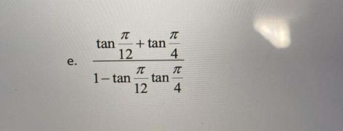 Solved d. sin 1080 cos 12° +cos 108° sin 12° e. T tan + | Chegg.com