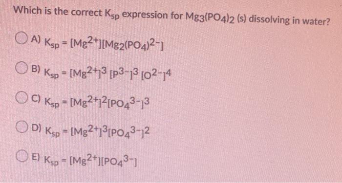 Solved Which is the correct Ksp expression for Mg3(PO4)2 (s) | Chegg.com