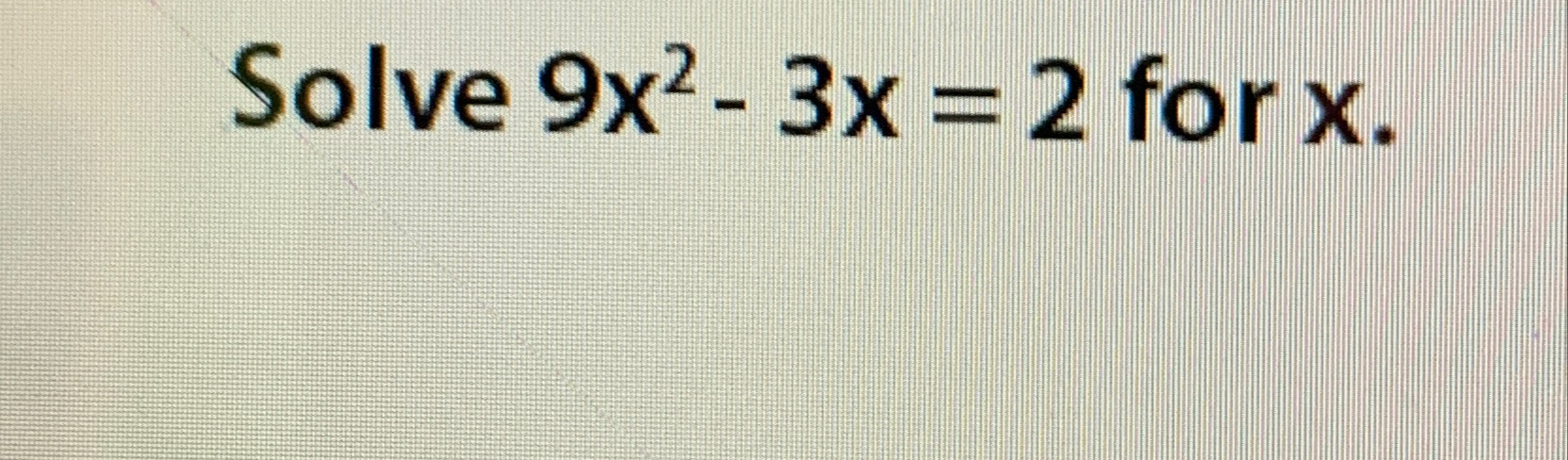 Solved Solve 9x2-3x=2 ﻿for x | Chegg.com