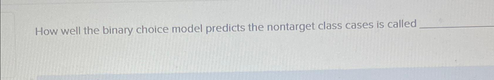 Solved How well the binary choice model predicts the | Chegg.com