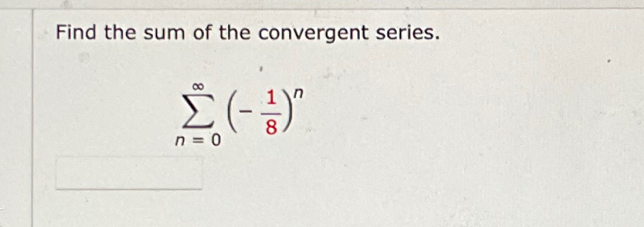 Solved Find the sum of the convergent series.∑n=0∞(-18)n | Chegg.com
