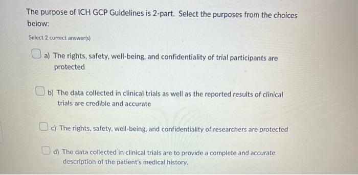 Solved The purpose of ICH GCP Guidelines is 2-part. Select | Chegg.com