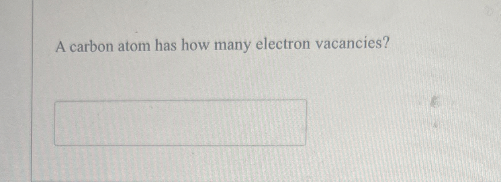 Solved A carbon atom has how many electron vacancies? | Chegg.com