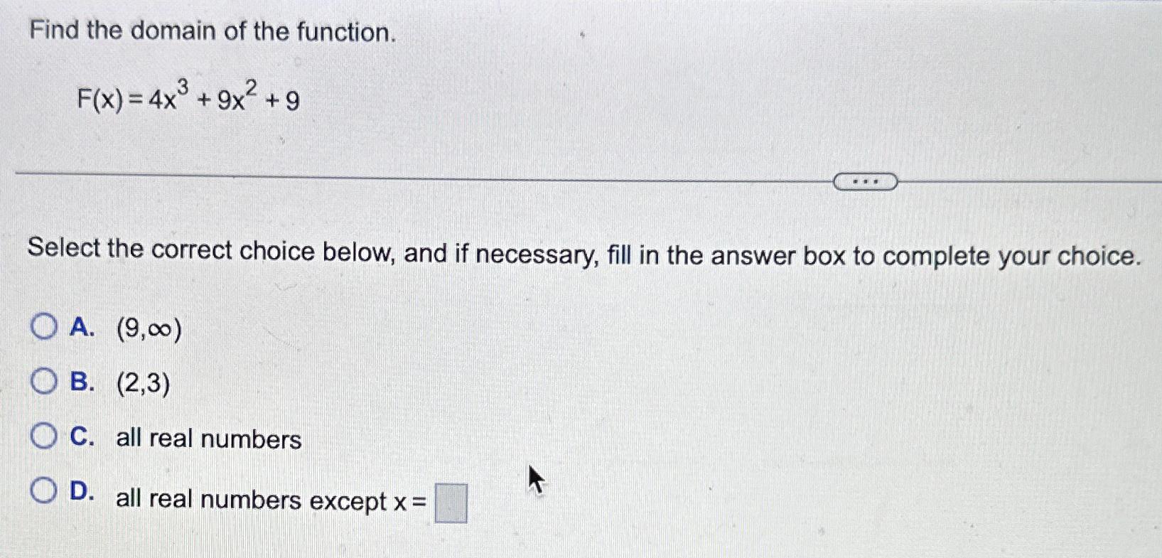 Solved Find the domain of the function.F(x)=4x3+9x2+9Select | Chegg.com