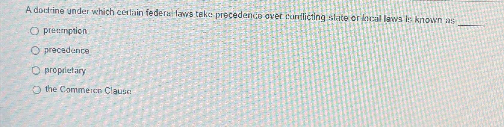 Solved A doctrine under which certain federal laws take | Chegg.com