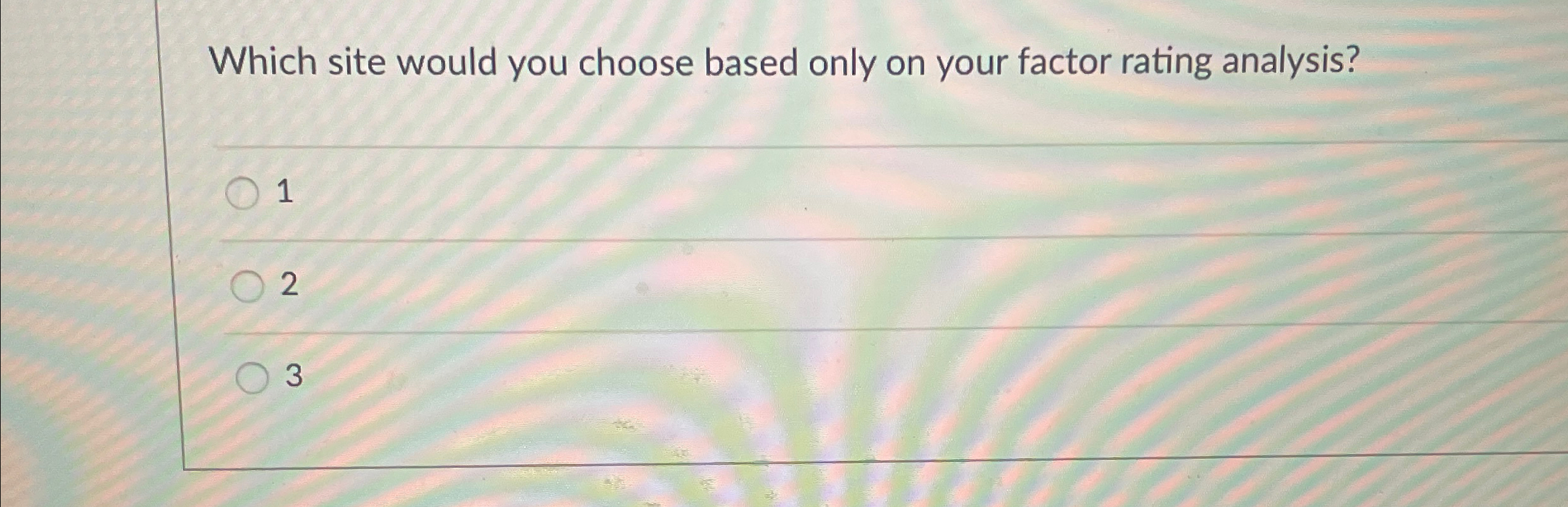 Solved Which site would you choose based only on your factor | Chegg.com
