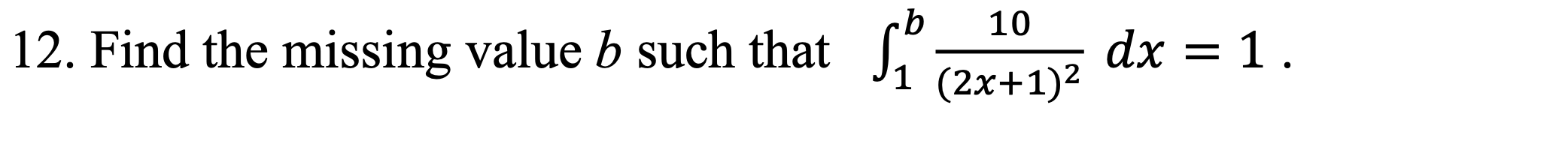 Find the missing value b ﻿such that ∫1b10(2x+1)2dx=1. | Chegg.com
