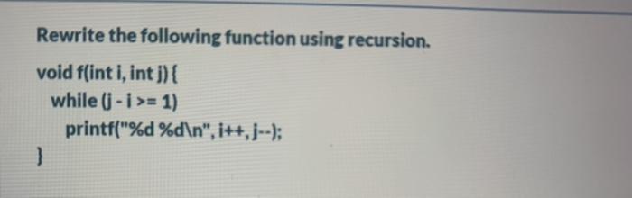 Solved Rewrite the following function using recursion. void | Chegg.com