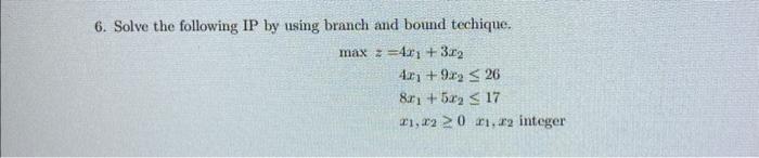 Solved 6. Solve the following IP by using branch and bound | Chegg.com
