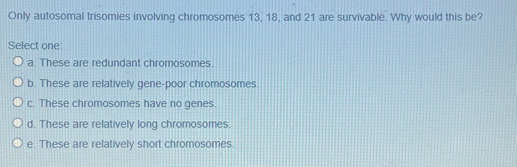 Solved Only autosomal trisomies involving chromosomes 13,18, | Chegg.com