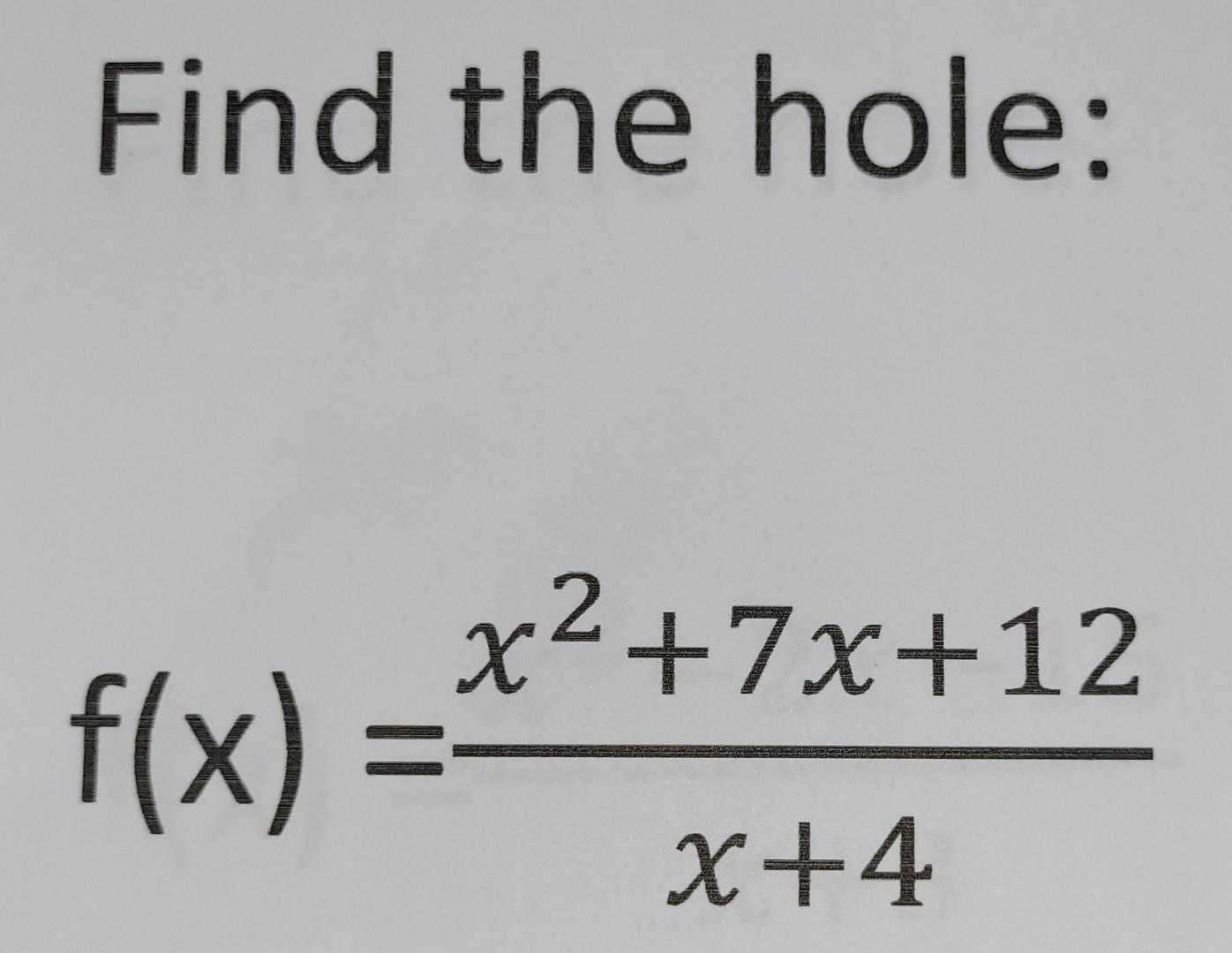 Solved f(x)=(x−4)(x+2)x(x−4)Find the hole: f(x)=x+4x2+7x+12 | Chegg.com Solved f(x)=(x−4)(x+2)x(x−4)Find the hole: f(x)=x+4x2+7x+12 | Chegg.com