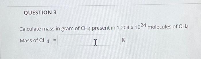 Solved QUESTION 3 Calculate mass in gram of CH4 present in | Chegg.com
