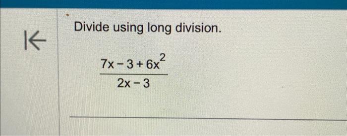 Solved Divide using long division. 2x−37x−3+6x2 | Chegg.com