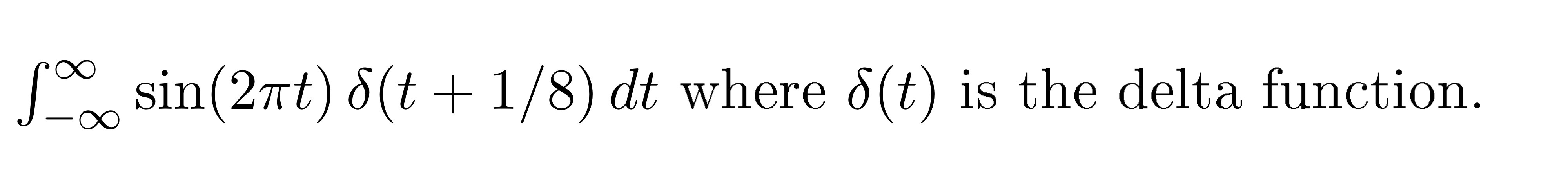 Solved ∫-∞∞sin(2πt)δ(t+18)dt ﻿where δ(t) ﻿is the delta | Chegg.com