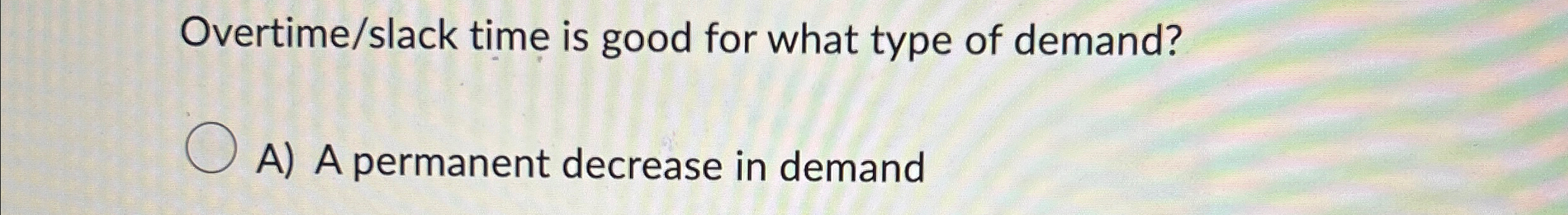 Solved Overtime/slack time is good for what type of demand? | Chegg.com